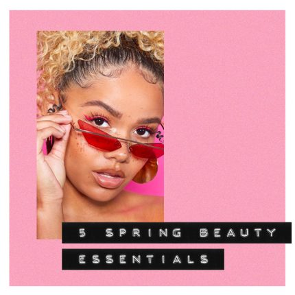 5 Spring Beauty Essentials | The 411 | PLT