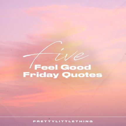 5 Feel Good Friday Quotes | The 411 | PLT
