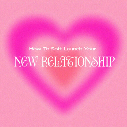 How To Soft Launch Your New Relationship | The 411 | PLT